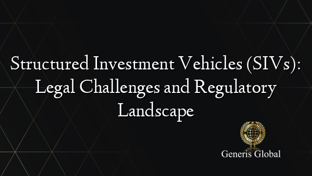 Structured Investment Vehicles (SIVs): Legal Challenges and Regulatory ...