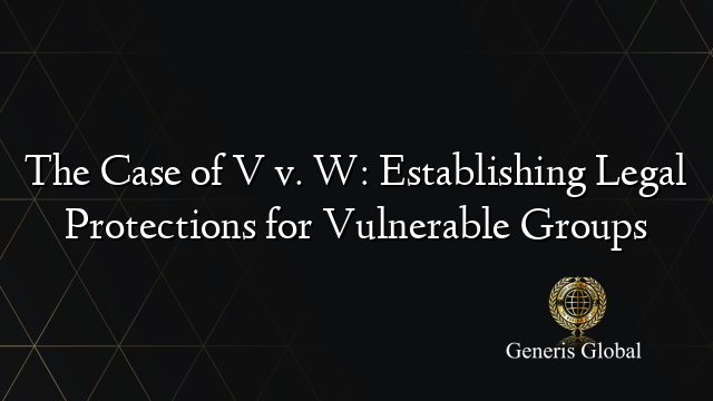 The Case of V v. W: Establishing Legal Protections for Vulnerable Groups