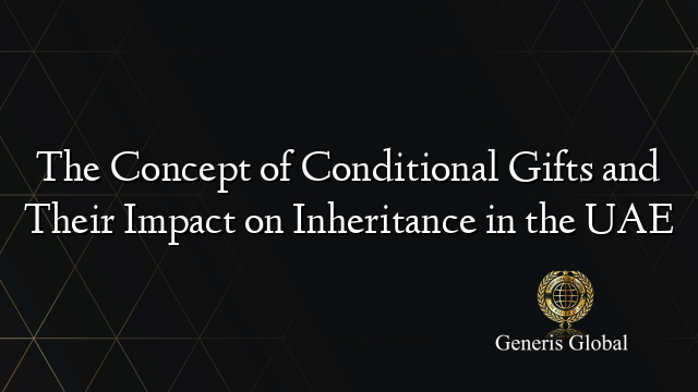 The Concept of Conditional Gifts and Their Impact on Inheritance in the UAE