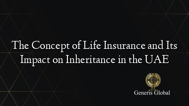 The Concept of Life Insurance and Its Impact on Inheritance in the UAE