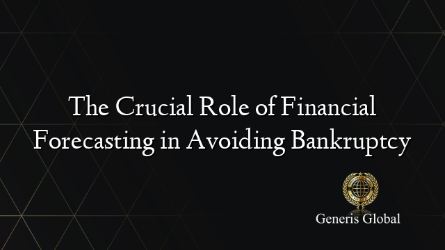 The Crucial Role of Financial Forecasting in Avoiding Bankruptcy
