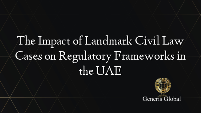 The Impact of Landmark Civil Law Cases on Regulatory Frameworks in the UAE