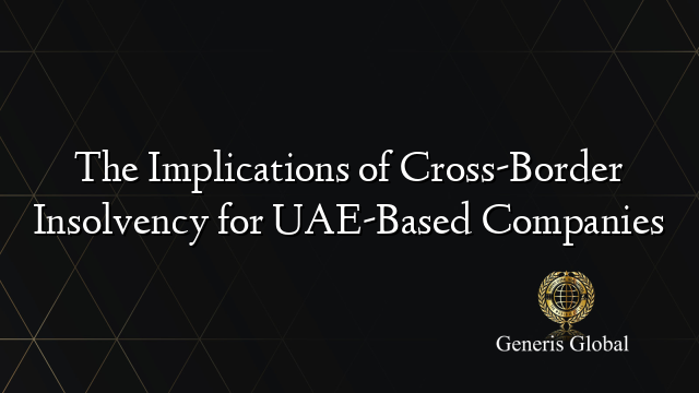 The Implications of Cross-Border Insolvency for UAE-Based Companies