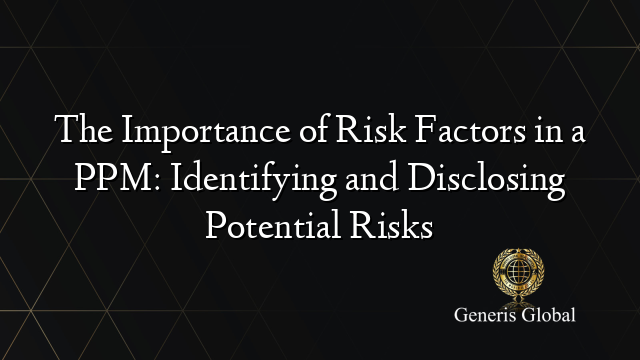 The Importance of Risk Factors in a PPM: Identifying and Disclosing ...