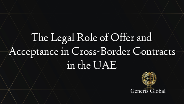 The Legal Role of Offer and Acceptance in Cross-Border Contracts in the UAE