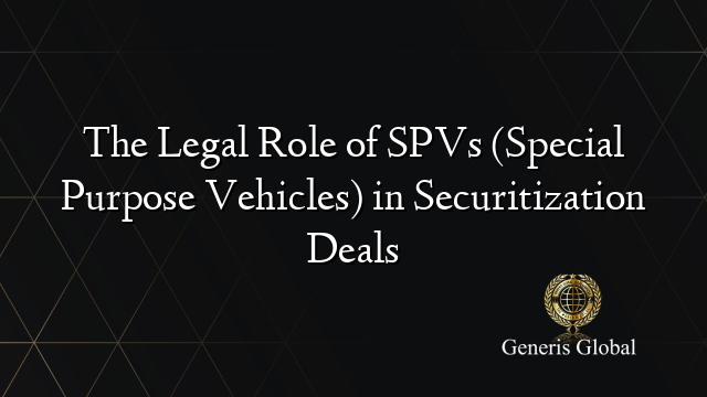The Legal Role of SPVs (Special Purpose Vehicles) in Securitization Deals