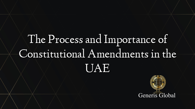 The Process and Importance of Constitutional Amendments in the UAE