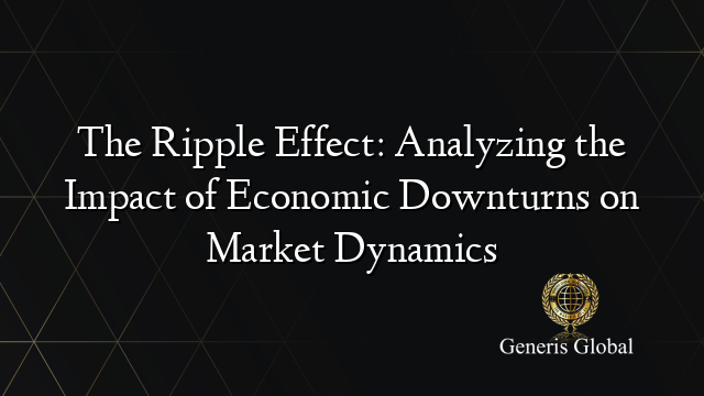 The Ripple Effect: Analyzing the Impact of Economic Downturns on Market ...