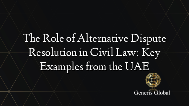 The Role of Alternative Dispute Resolution in Civil Law: Key Examples from the UAE