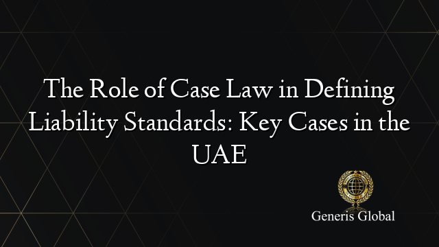 The Role of Case Law in Defining Liability Standards: Key Cases in the UAE