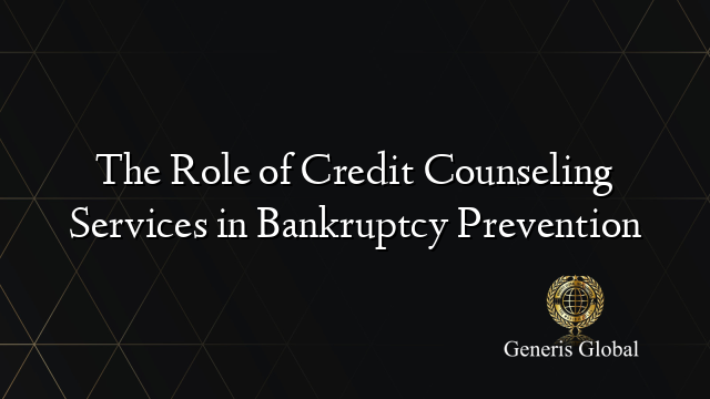 The Role of Credit Counseling Services in Bankruptcy Prevention