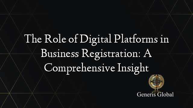 The Role of Digital Platforms in Business Registration: A Comprehensive Insight