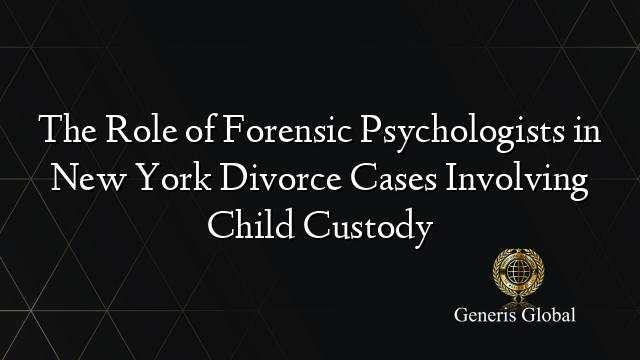 The Role of Forensic Psychologists in New York Divorce Cases Involving ...
