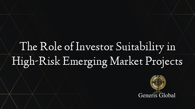 The Role of Investor Suitability in High-Risk Emerging Market Projects