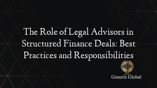 The Role of Legal Advisors in Structured Finance Deals: Best Practices ...