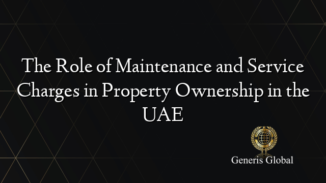 The Role of Maintenance and Service Charges in Property Ownership in ...