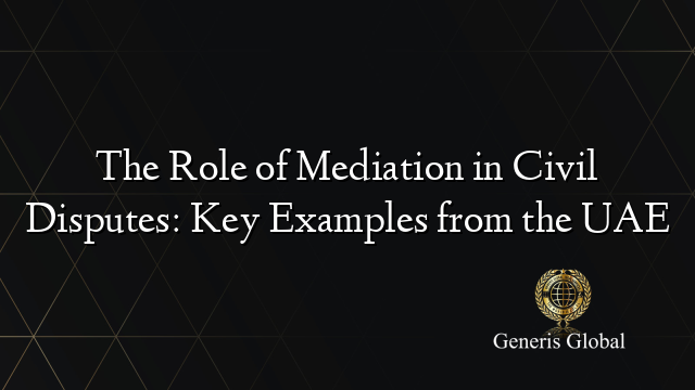 The Role of Mediation in Civil Disputes: Key Examples from the UAE