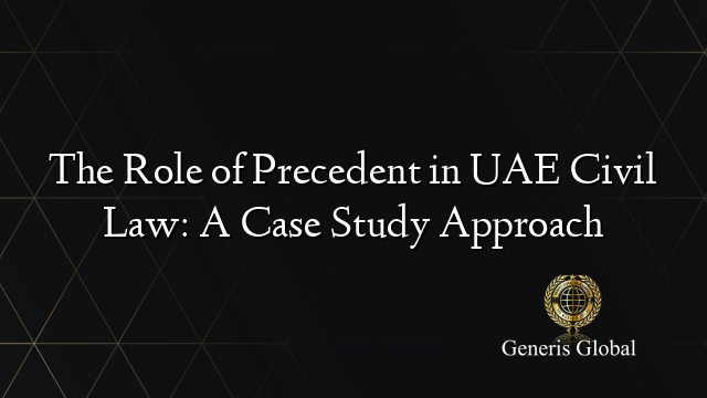 The Role of Precedent in UAE Civil Law: A Case Study Approach