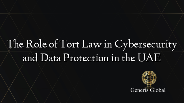 The Role of Tort Law in Cybersecurity and Data Protection in the UAE