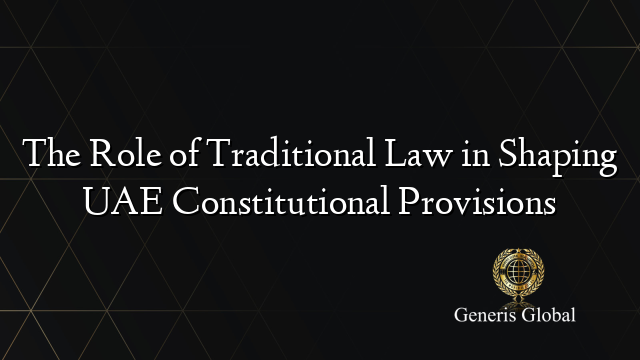 The Role of Traditional Law in Shaping UAE Constitutional Provisions