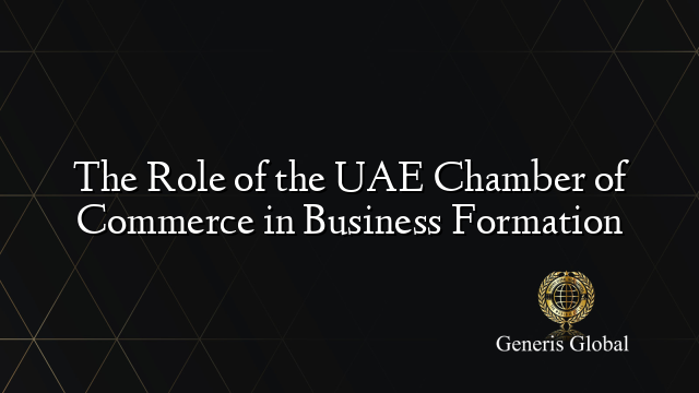 The Role of the UAE Chamber of Commerce in Business Formation