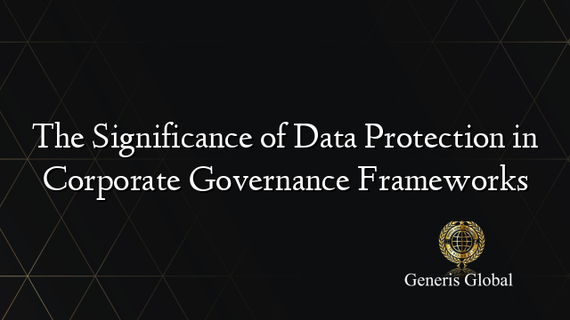 The Significance of Data Protection in Corporate Governance Frameworks