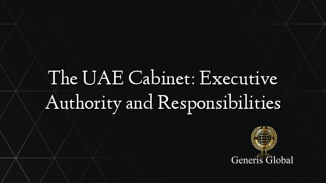 The UAE Cabinet: Executive Authority and Responsibilities