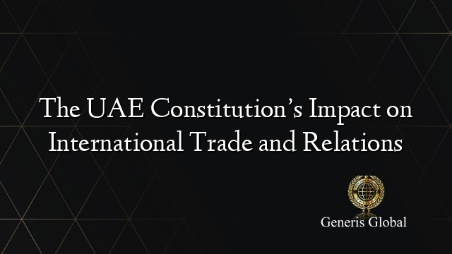 The UAE Constitution’s Impact on International Trade and Relations