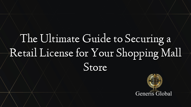 The Ultimate Guide to Securing a Retail License for Your Shopping Mall ...
