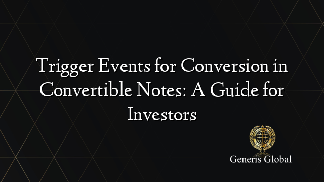 Trigger Events for Conversion in Convertible Notes: A Guide for Investors