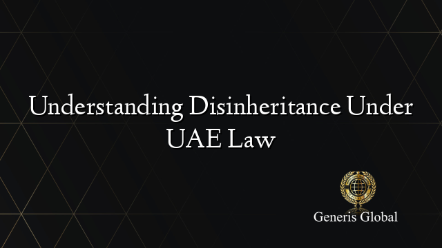 Understanding Disinheritance Under UAE Law