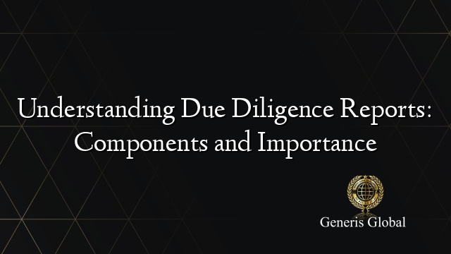 Understanding Due Diligence Reports: Components and Importance