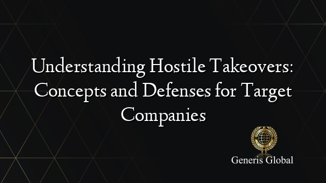 Understanding Hostile Takeovers: Concepts and Defenses for Target Companies