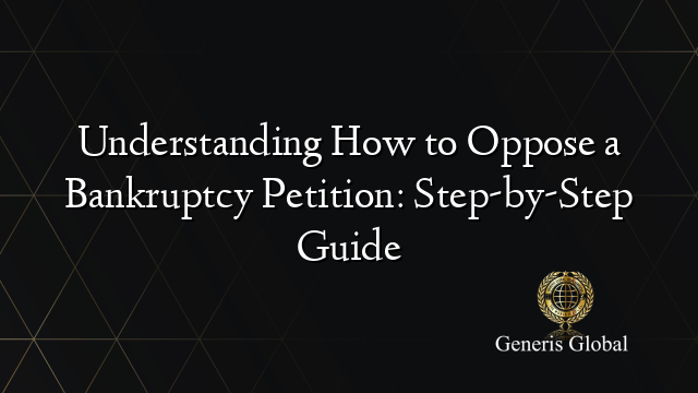 Understanding How to Oppose a Bankruptcy Petition: Step-by-Step Guide