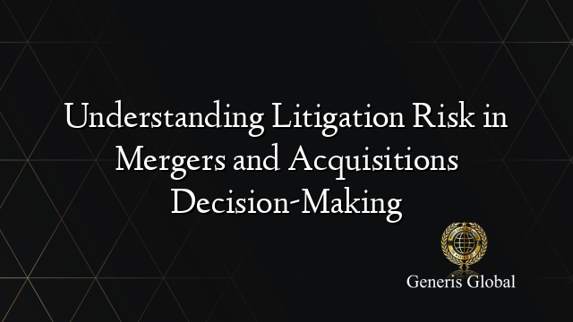Understanding Litigation Risk in Mergers and Acquisitions Decision-Making