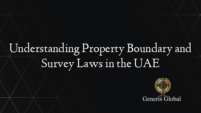 Understanding Property Boundary and Survey Laws in the UAE