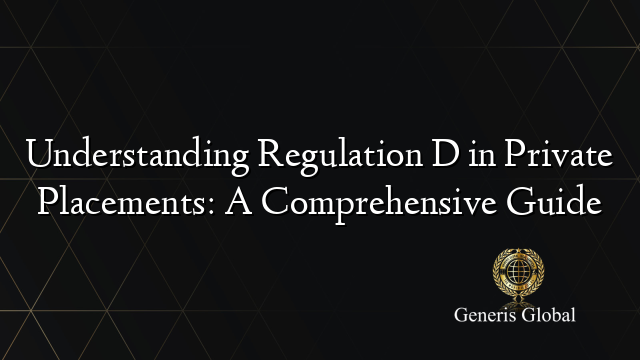 Understanding Regulation D in Private Placements: A Comprehensive Guide