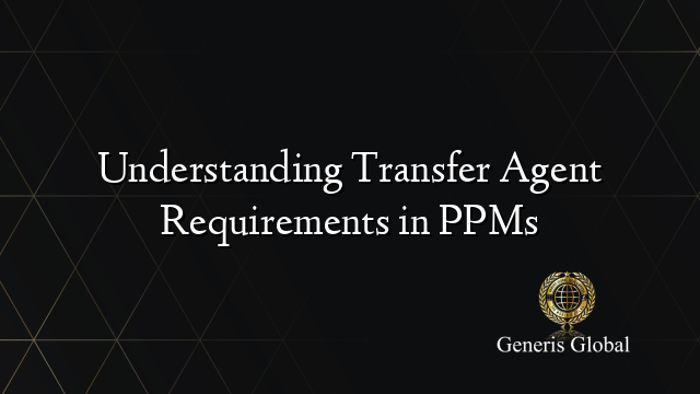 Understanding Transfer Agent Requirements in PPMs