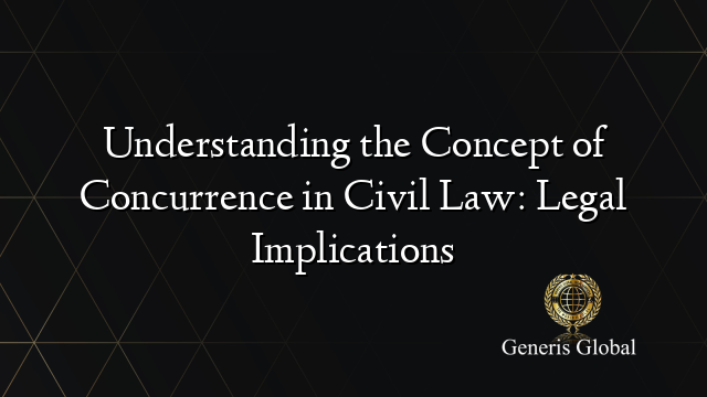 Understanding the Concept of Concurrence in Civil Law: Legal Implications