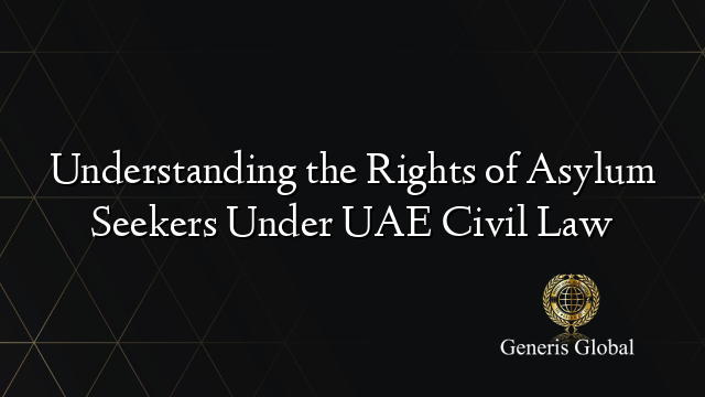 Understanding the Rights of Asylum Seekers Under UAE Civil Law
