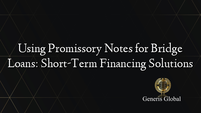 Using Promissory Notes for Bridge Loans: Short-Term Financing Solutions