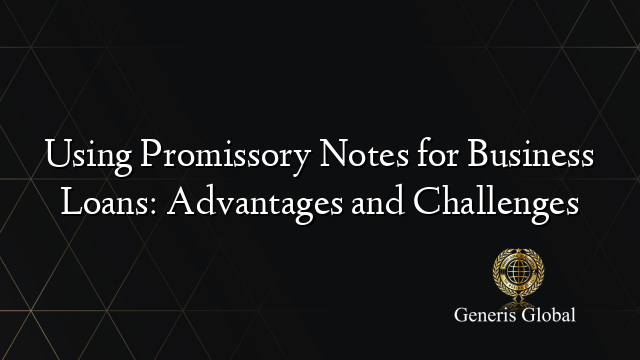 Using Promissory Notes for Business Loans: Advantages and Challenges