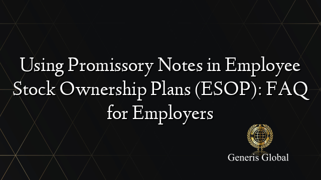 Using Promissory Notes in Employee Stock Ownership Plans (ESOP): FAQ ...