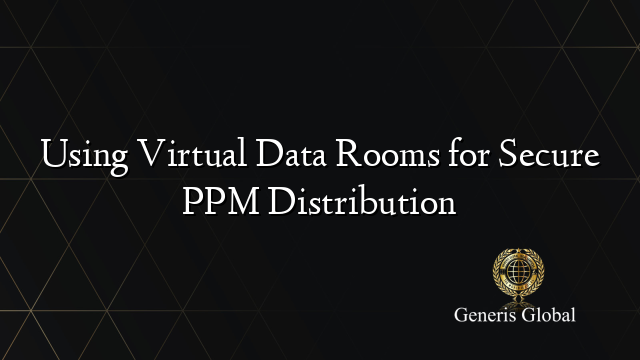 Using Virtual Data Rooms for Secure PPM Distribution