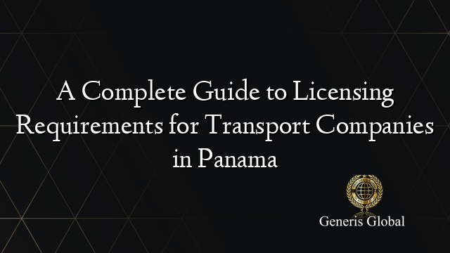 A Complete Guide to Licensing Requirements for Transport Companies in ...