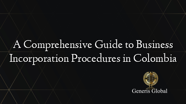 A Comprehensive Guide to Business Incorporation Procedures in Colombia