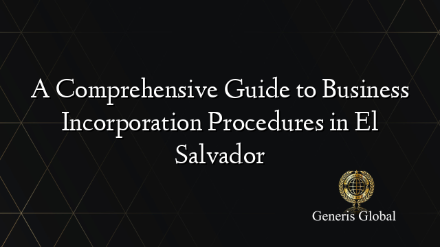 A Comprehensive Guide to Business Incorporation Procedures in El Salvador