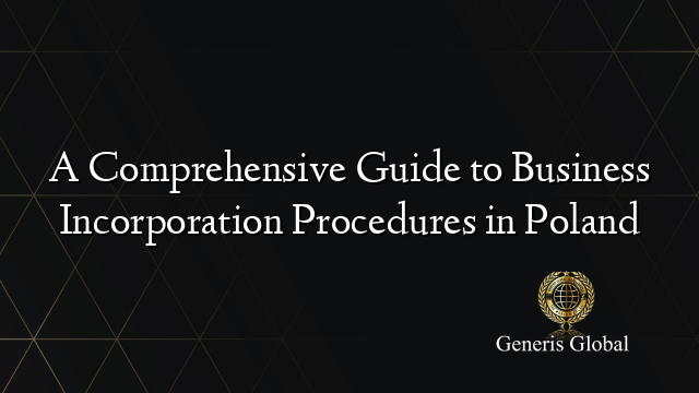 A Comprehensive Guide to Business Incorporation Procedures in Poland