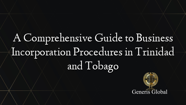 A Comprehensive Guide to Business Incorporation Procedures in Trinidad and Tobago