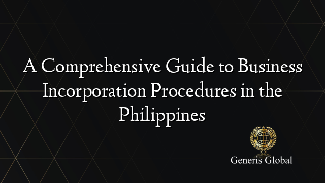 A Comprehensive Guide to Business Incorporation Procedures in the Philippines